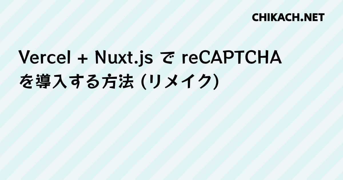 Vercel + Nuxt.js で reCAPTCHA を導入する方法 (リメイク) - chikach.net